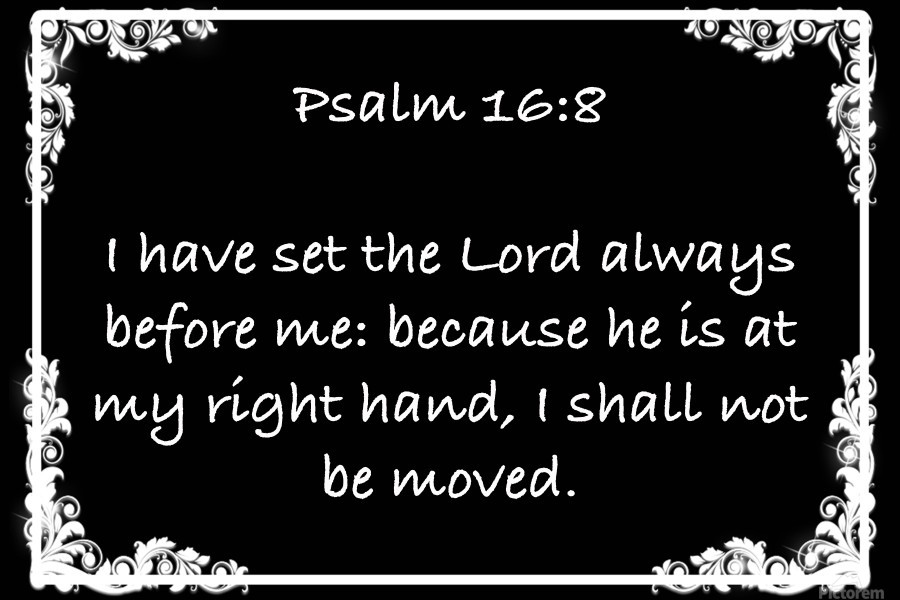 Psalm 16 8 9BW by Scripture on the Walls Wall Art